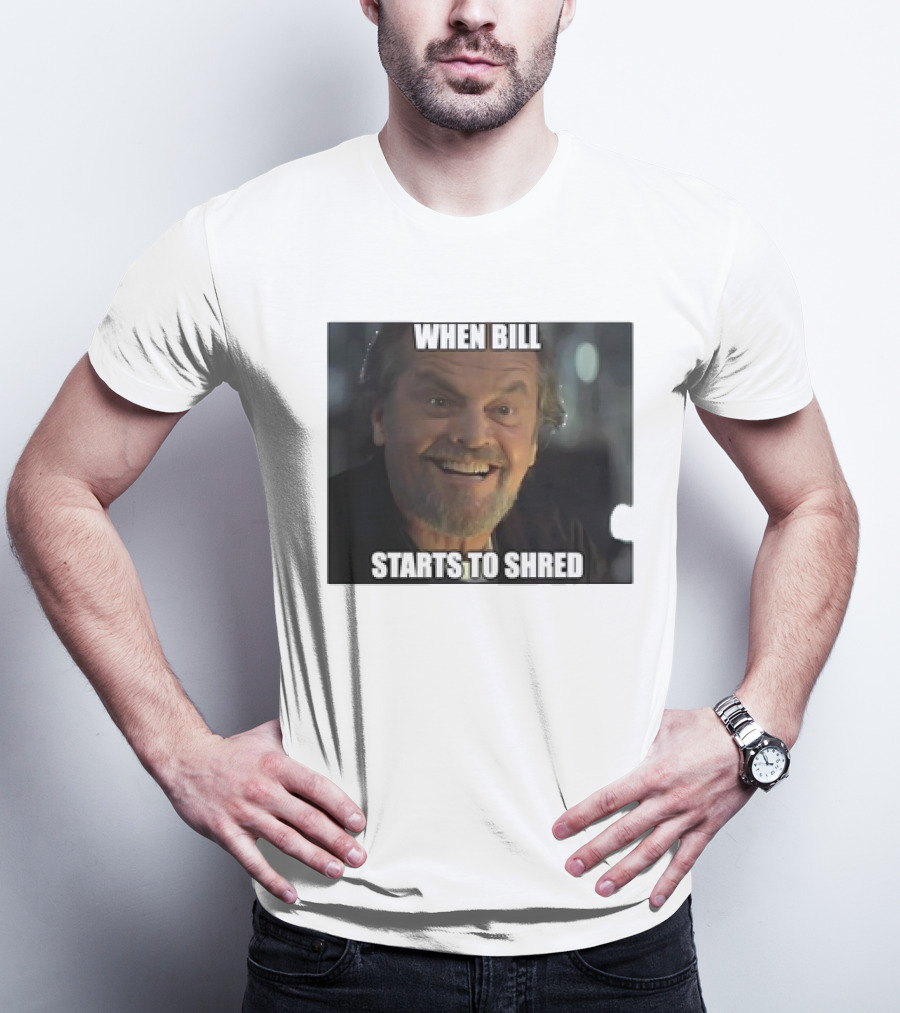 When Bill Starts To Shred Dr. Buddy Rydell T-Shirt
