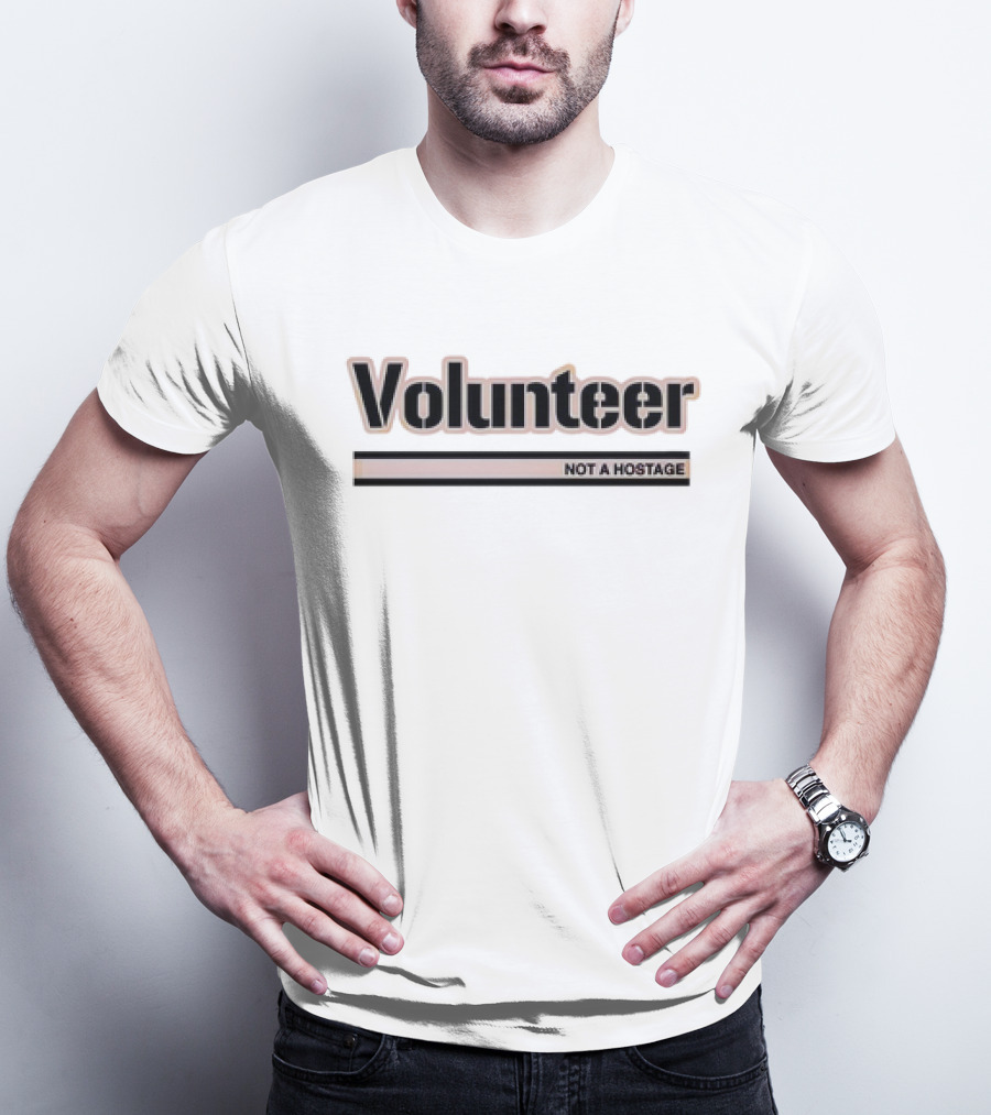 Volunteer Not A Hostage T-Shirt