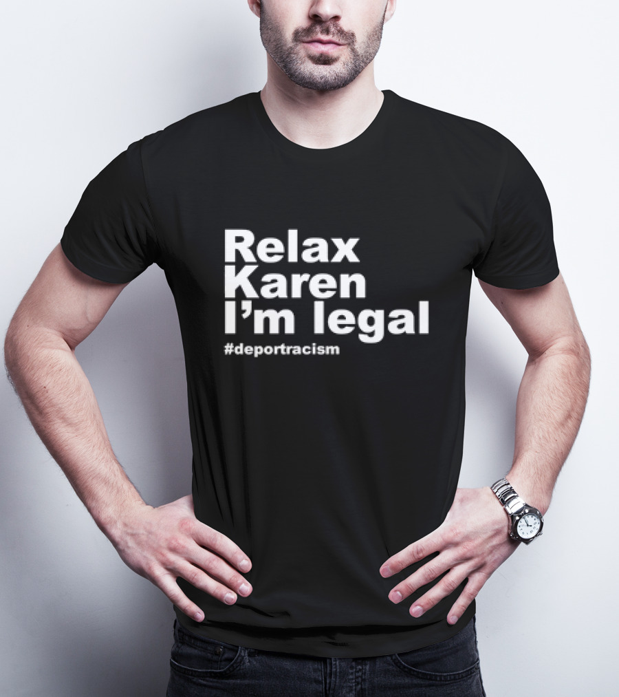 Relax Karen I'm Legal #deportracism T-Shirt