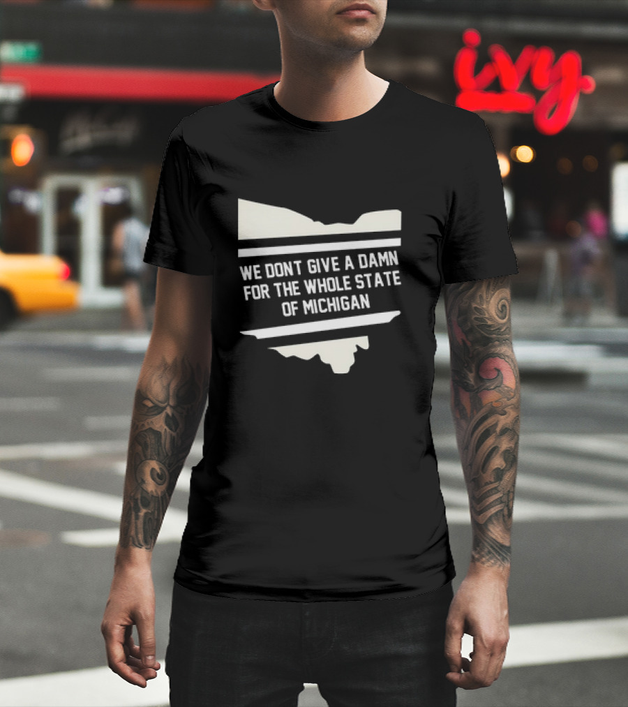 Ohio Rivalry: We Don't Give A Damn For The Whole State Of Michigan T-Shirt