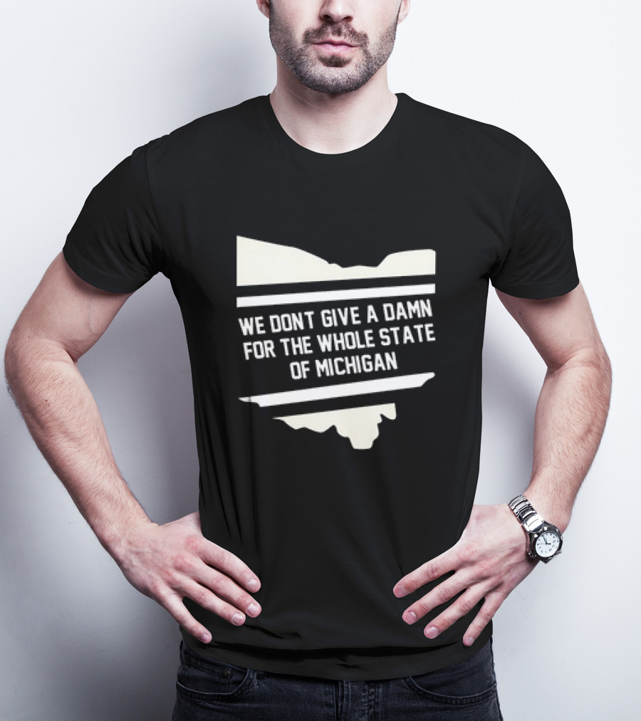 Ohio Rivalry: We Don't Give A Damn For The Whole State Of Michigan T-Shirt