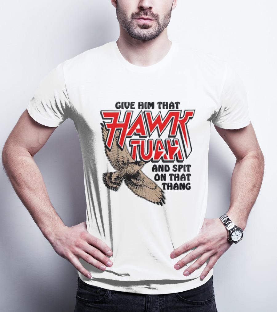 Give Him That Hawk Tuah And Spit On That Thang With Flying Bird T-Shirt