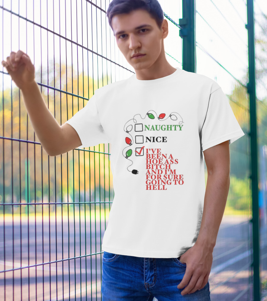 Naughty Nice I've Been A Hoe Ass Bitch And I'm For Sure Going To Hell Christmas Light T-Shirt