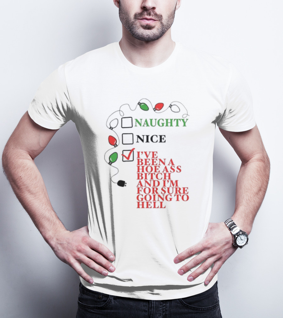 Naughty Nice I've Been A Hoe Ass Bitch And I'm For Sure Going To Hell Christmas Light T-Shirt