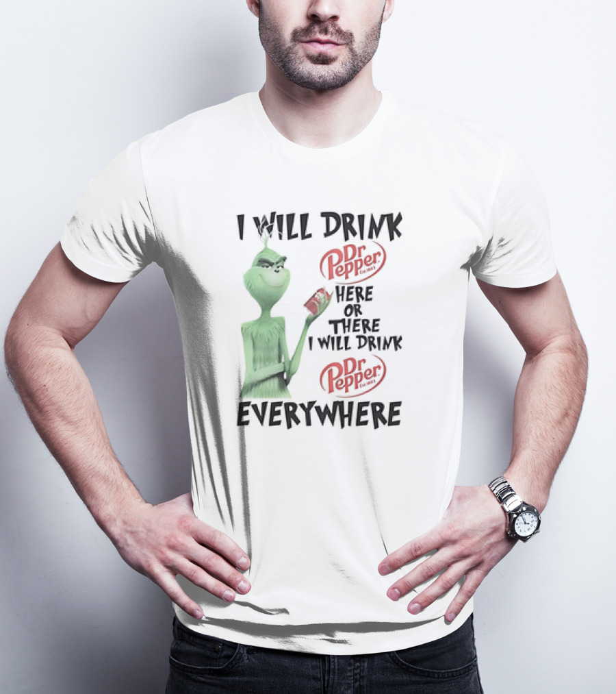 I Will Drink Dr Pepper Here Or There Grinch Everywhere T-Shirt
