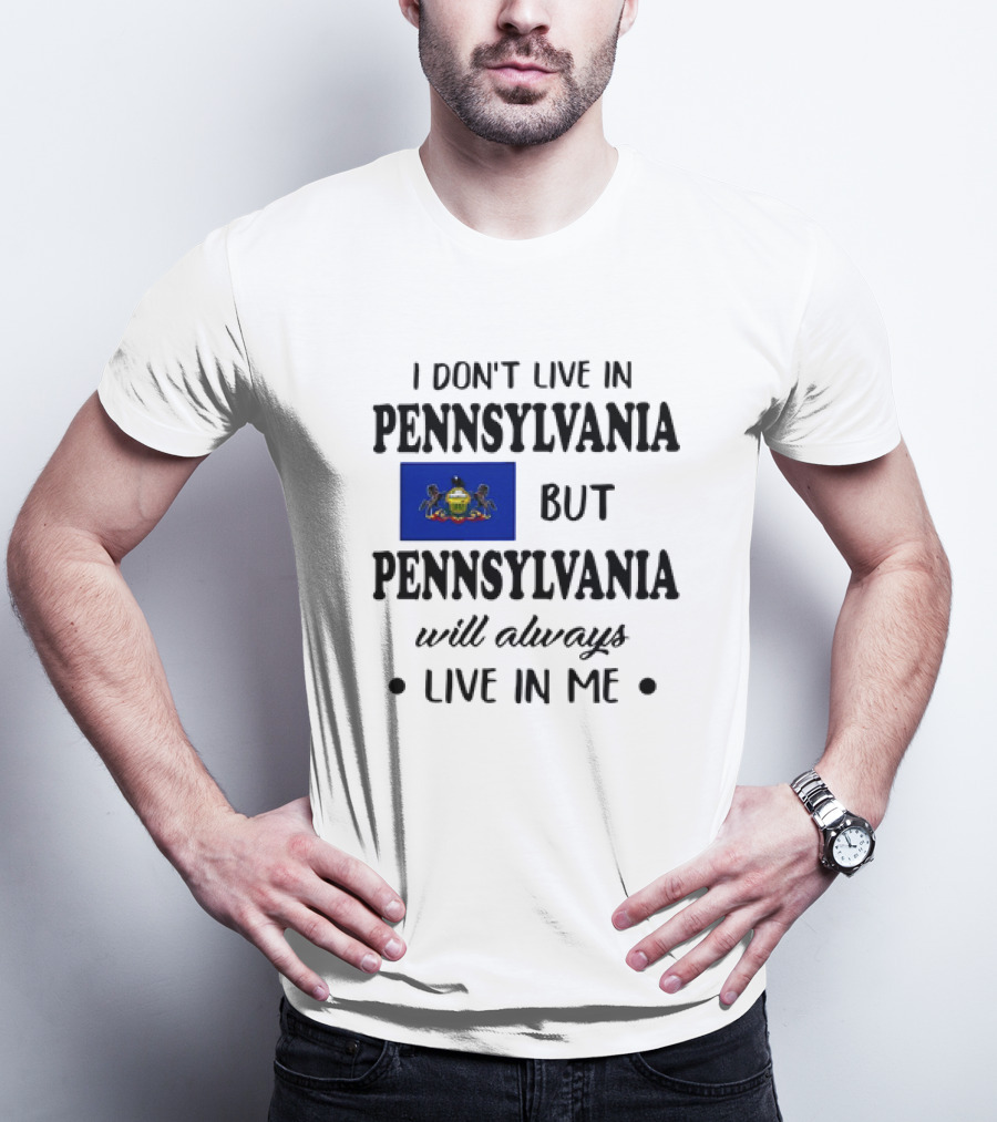 I Don’t Live In Pennsylvania But Pennsylvania Will Always Live In Me With Pennsylvania Flag T-Shirt