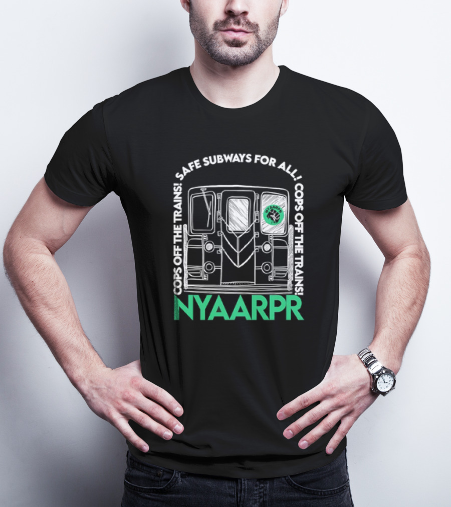 Cops Off The Trains Safe Subways For All NYAARPR T-Shirt