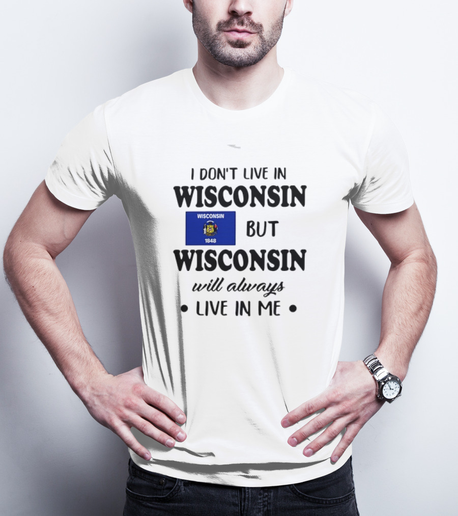 Wisconsin Flag Pride I Don’t Live In Wisconsin But Wisconsin Will Always Live In Me T-Shirt