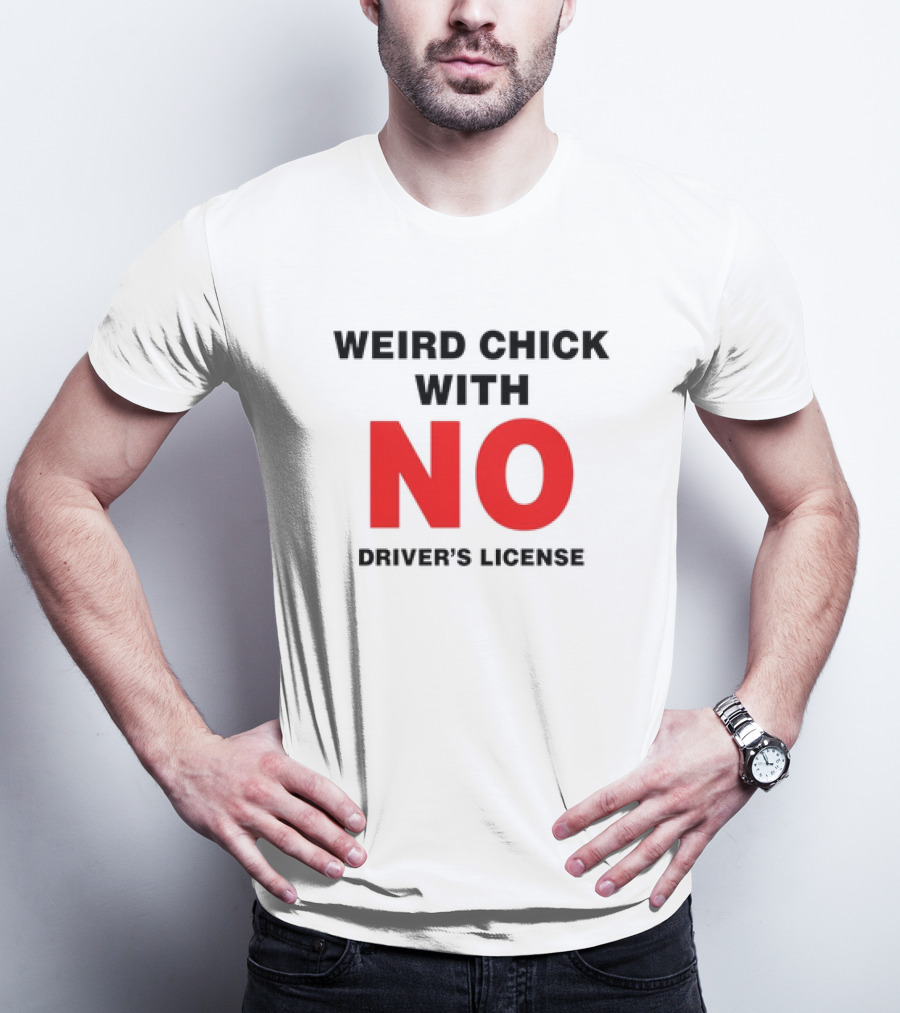 Weird Chick With No Driver’s License T-Shirt