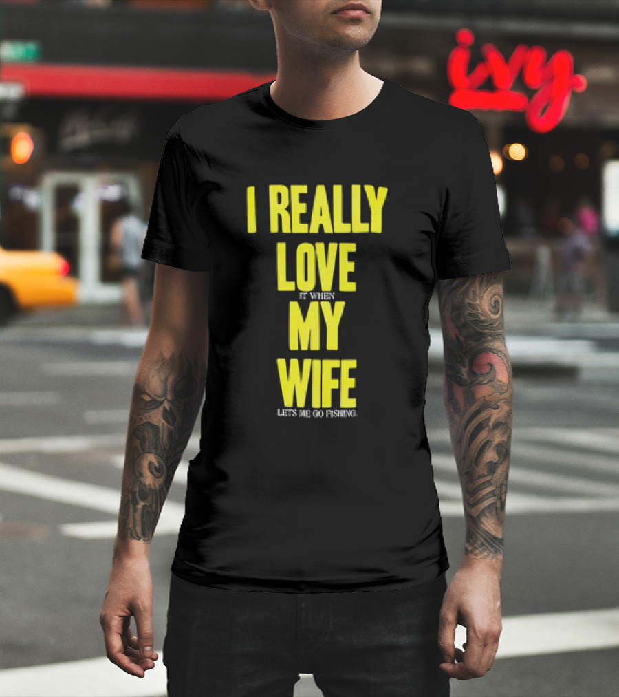 I Really Love My Wife Lets Me Go Fishing T-Shirt
