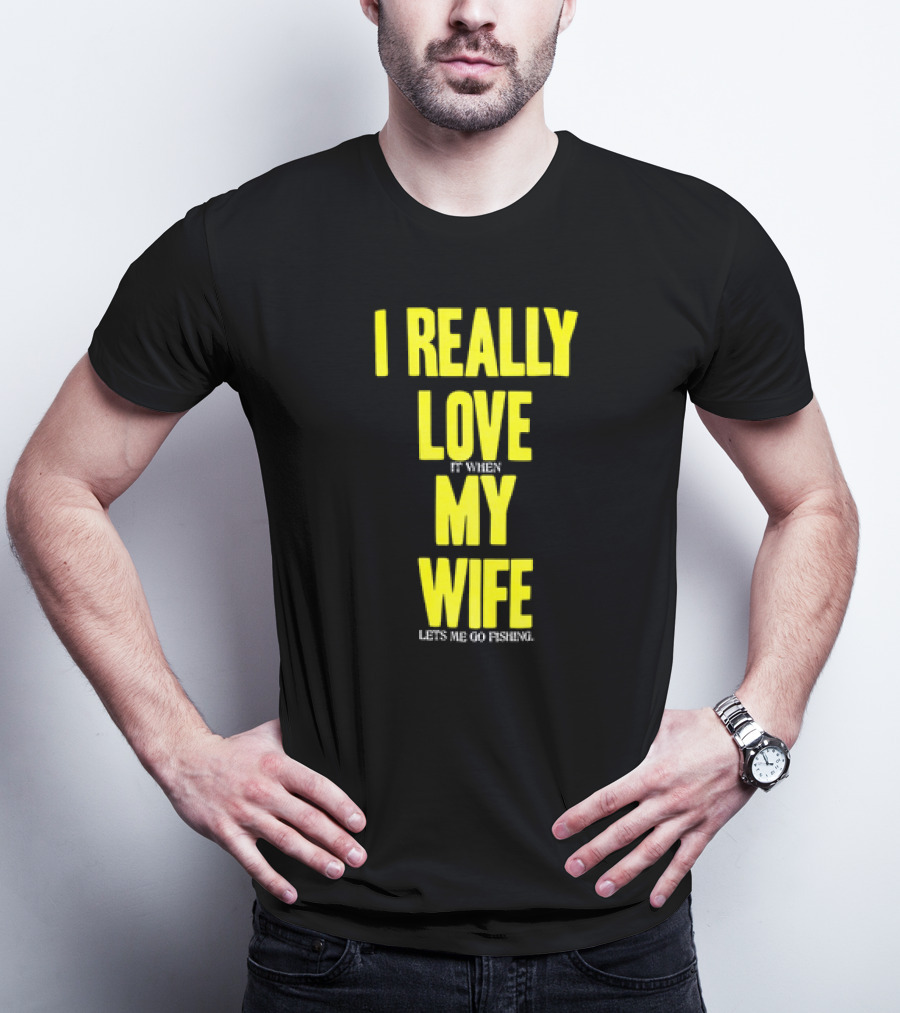 I Really Love My Wife Lets Me Go Fishing T-Shirt