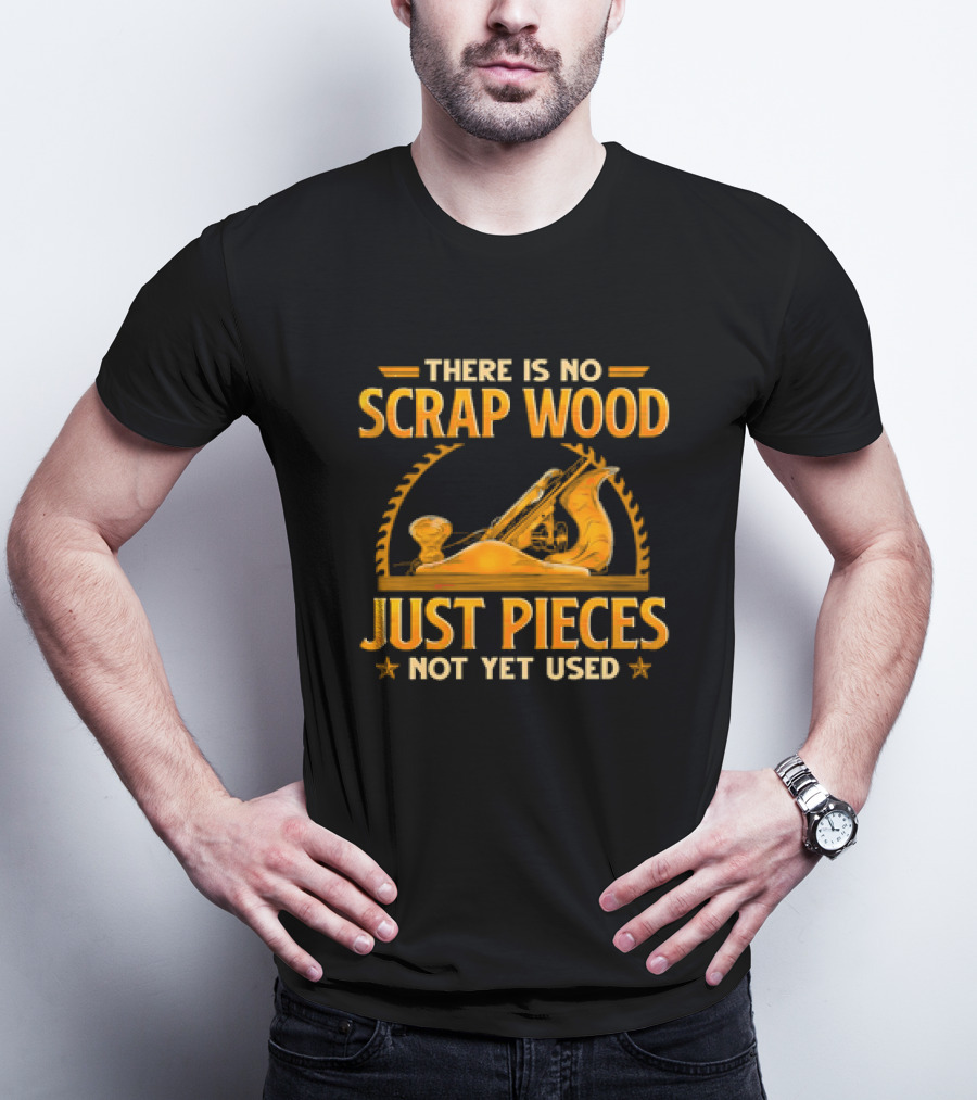 THERE IS NO SCRAP WOOD JUST PIECES NOT YET USED Woodworking Plane Saw Blade T-Shirt