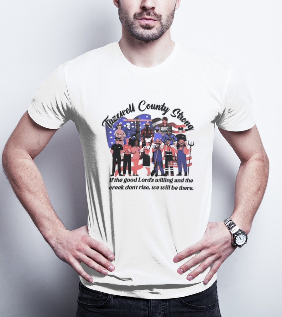 Tazewell County Strong If The Good Lord’s Willing And The Creek Don’t Rise We Will Be There USA Flag Worker Figures T-Shirt