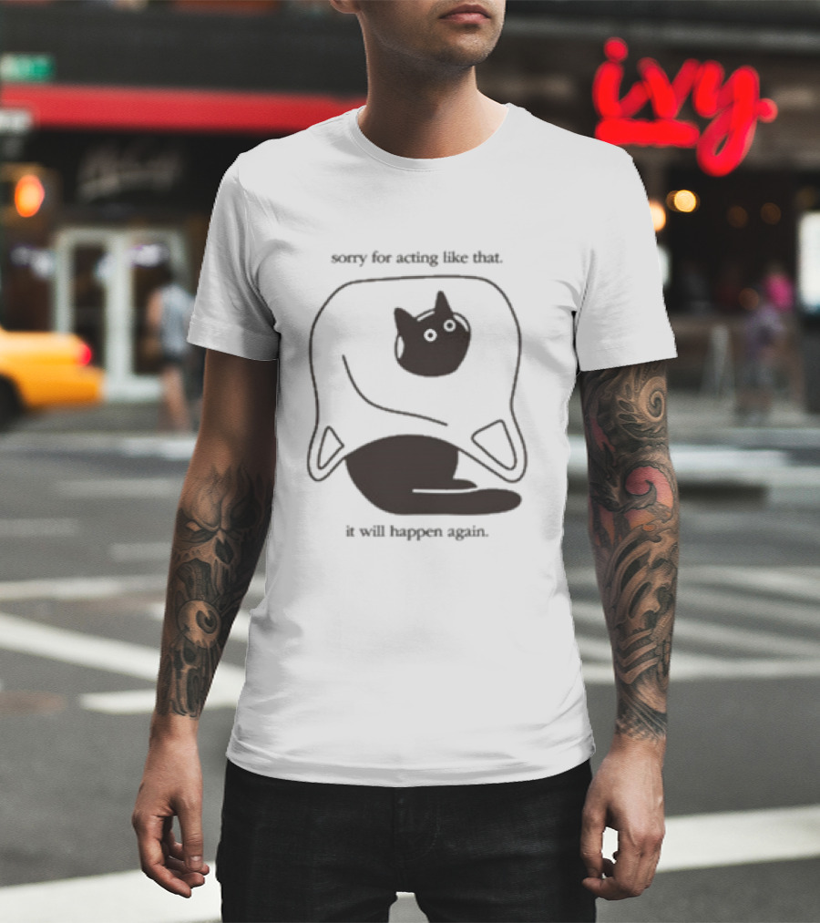 Weird Little Guys Sorry For Acting Like That Cat Under Sheet It Will Happen Again T-Shirt
