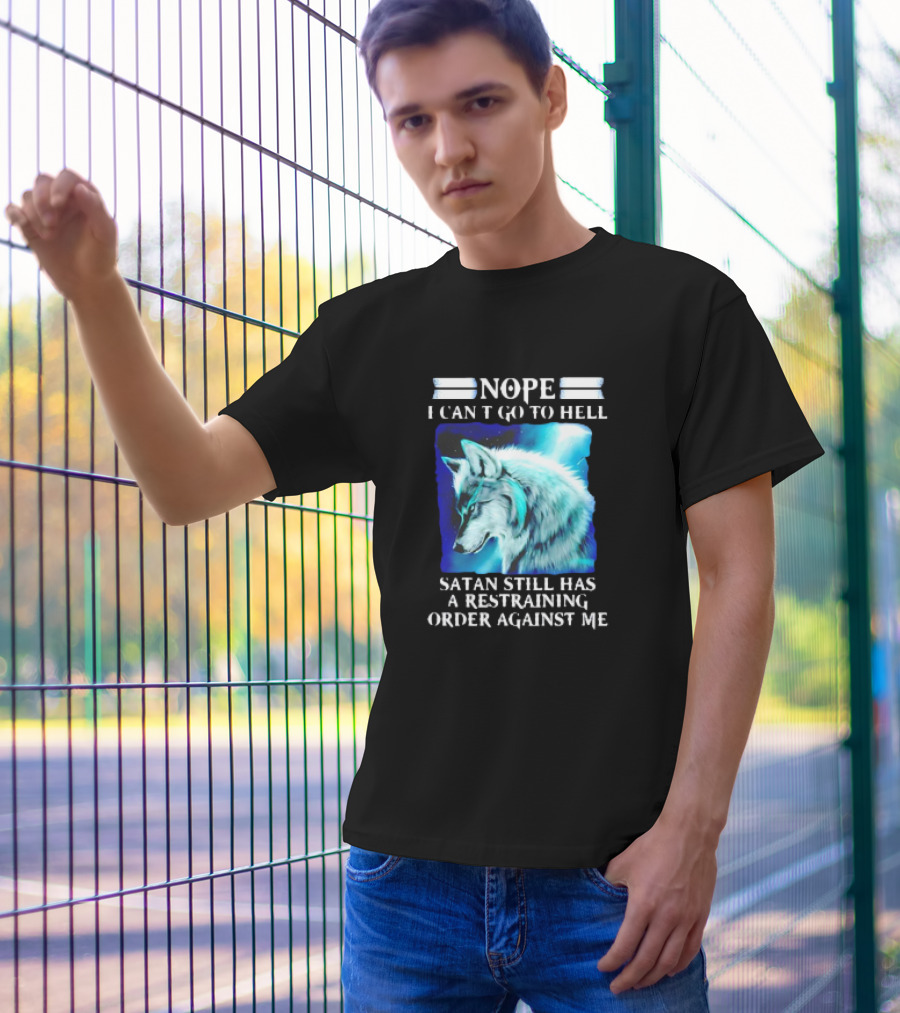 Nope I Can’t Go To Hell Wolf Satan Still Has A Restraining Order Against Me T-Shirt