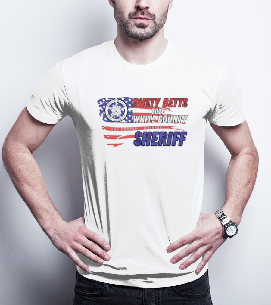 Dusty Betts 2026 White County The Peoples Sheriff Deputy Badge And American Flag T-Shirt