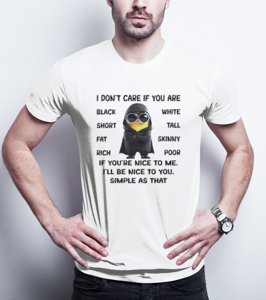 Minions Don't Care If You Are Black White Short Tall Nice To Me Simple As That T-Shirt
