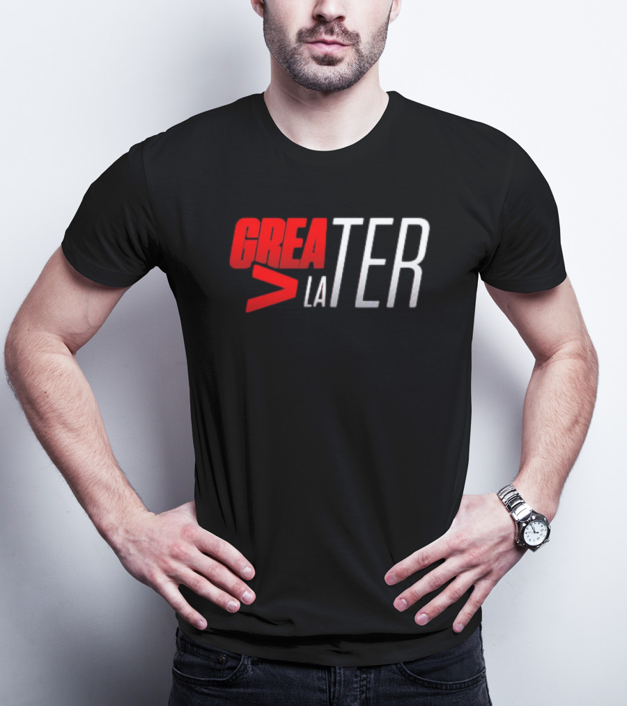 GREATER > LATER T-Shirt