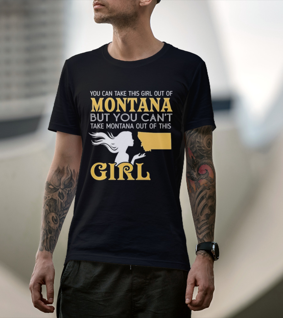 You Can Take This Girl Out Of Montana But You Can’t Take Montana Out Of This Girl With Silhouette And State Map T-Shirt