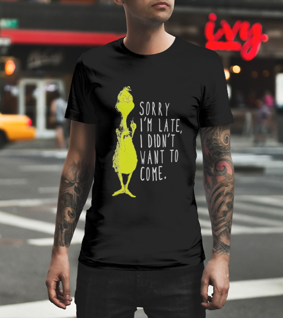 Grinch Sorry I’m Late I Didn’t Want To Come Christmas T-Shirt