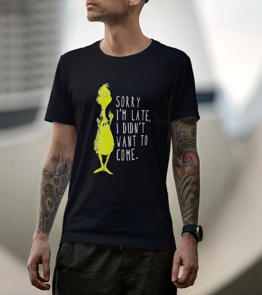 Grinch Sorry I’m Late I Didn’t Want To Come Christmas T-Shirt