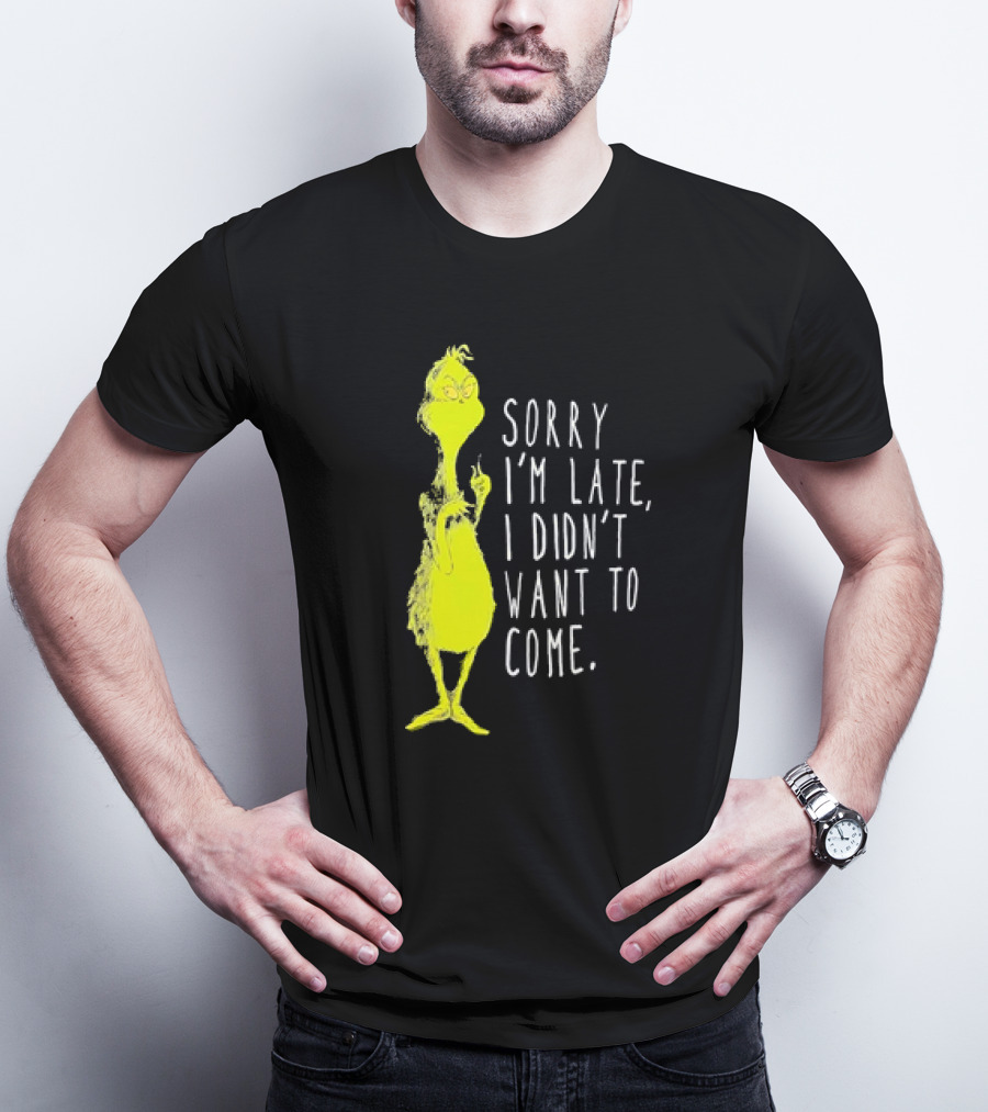 Grinch Sorry I’m Late I Didn’t Want To Come Christmas T-Shirt