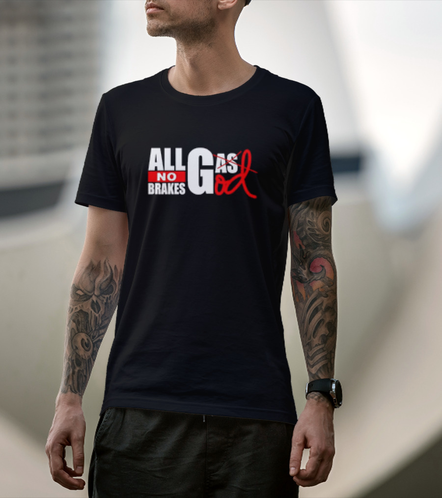 All Gas No Brakes All God T-Shirt