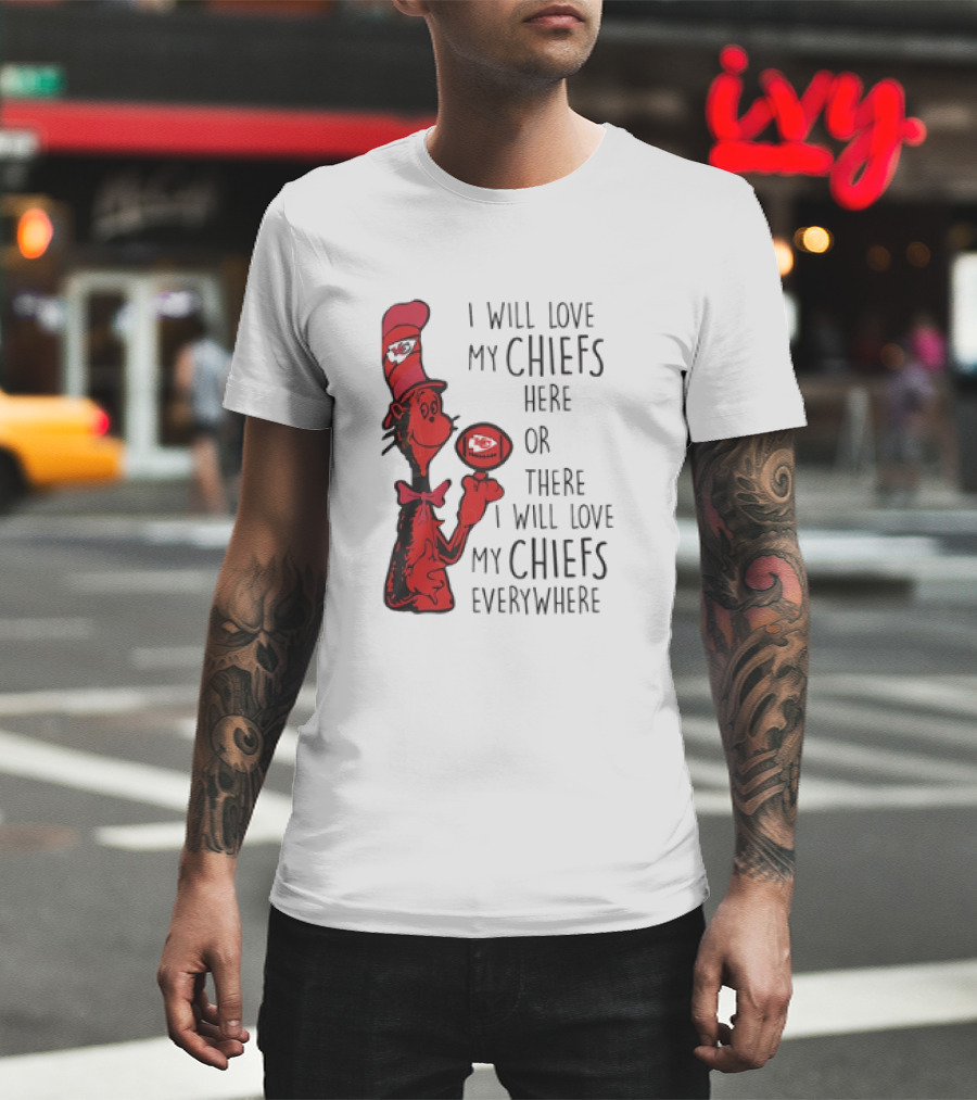 Kansas City Chiefs I Will Love My Chiefs Here Or There I Will Love My Chiefs Everywhere Football Character T-Shirt
