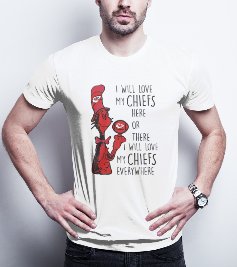 Kansas City Chiefs I Will Love My Chiefs Here Or There I Will Love My Chiefs Everywhere Football Character T-Shirt