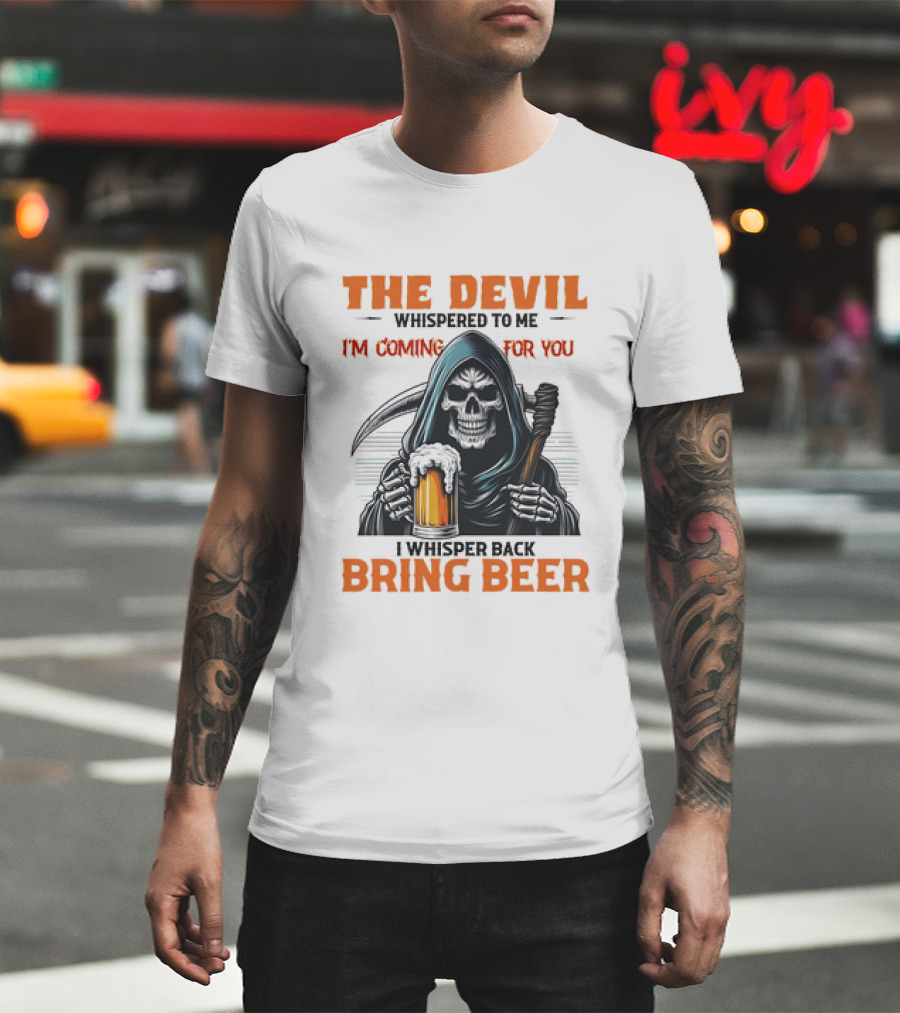 The Devil Whispered I'm Coming For You Skeleton I Whisper Back Bring Beer T-Shirt