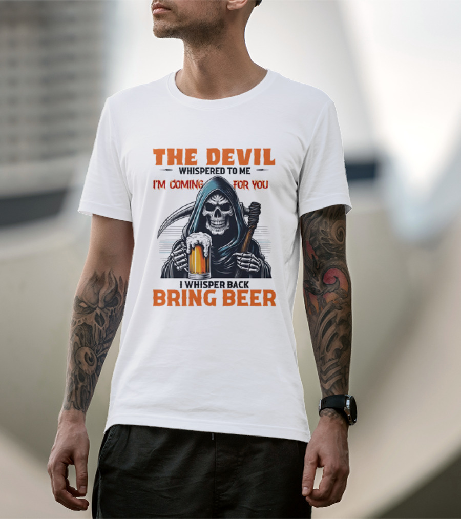 The Devil Whispered I'm Coming For You Skeleton I Whisper Back Bring Beer T-Shirt