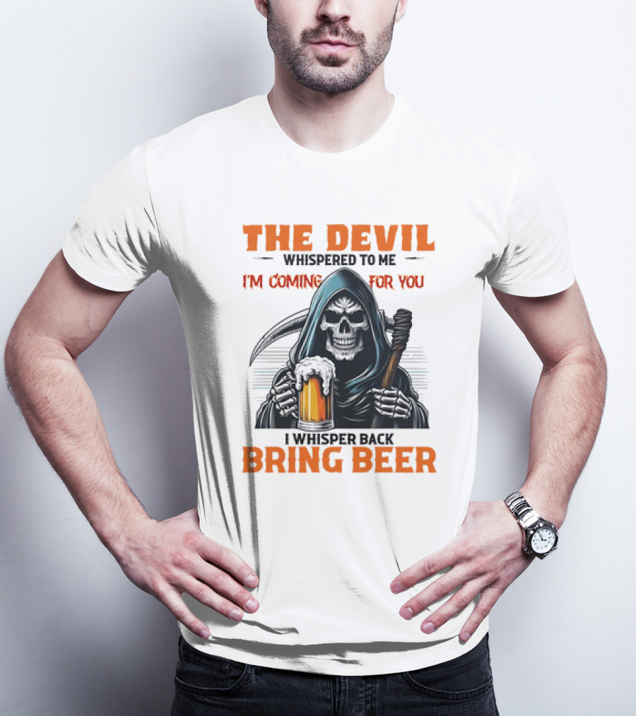The Devil Whispered I'm Coming For You Skeleton I Whisper Back Bring Beer T-Shirt
