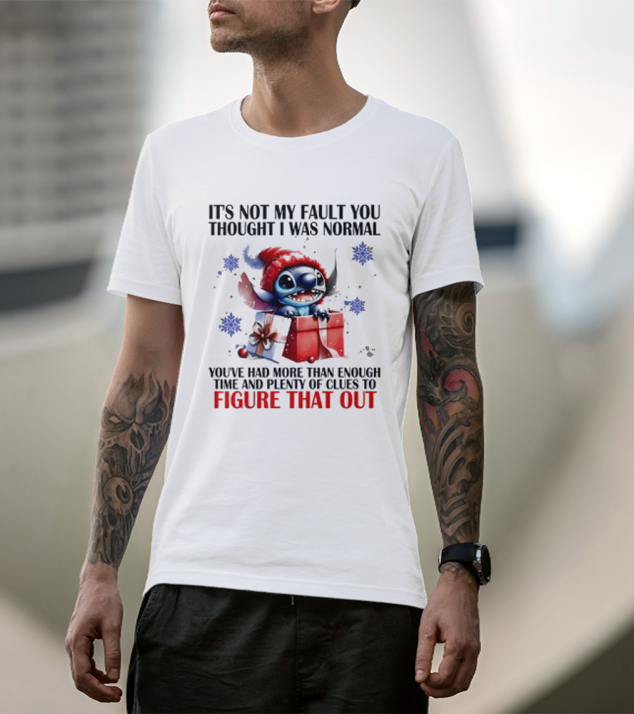 Stitch It's Not My Fault You Thought I Was Normal You've Had More Than Enough Time And Plenty Of Clues To Figure That Out T-Shirt
