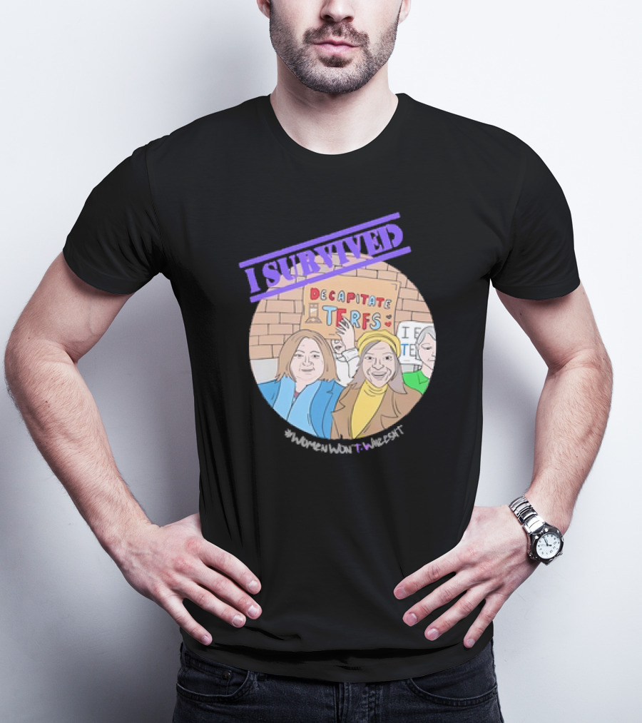 I Survived Decapitate Terfs Women Won't Wheesht T-Shirt