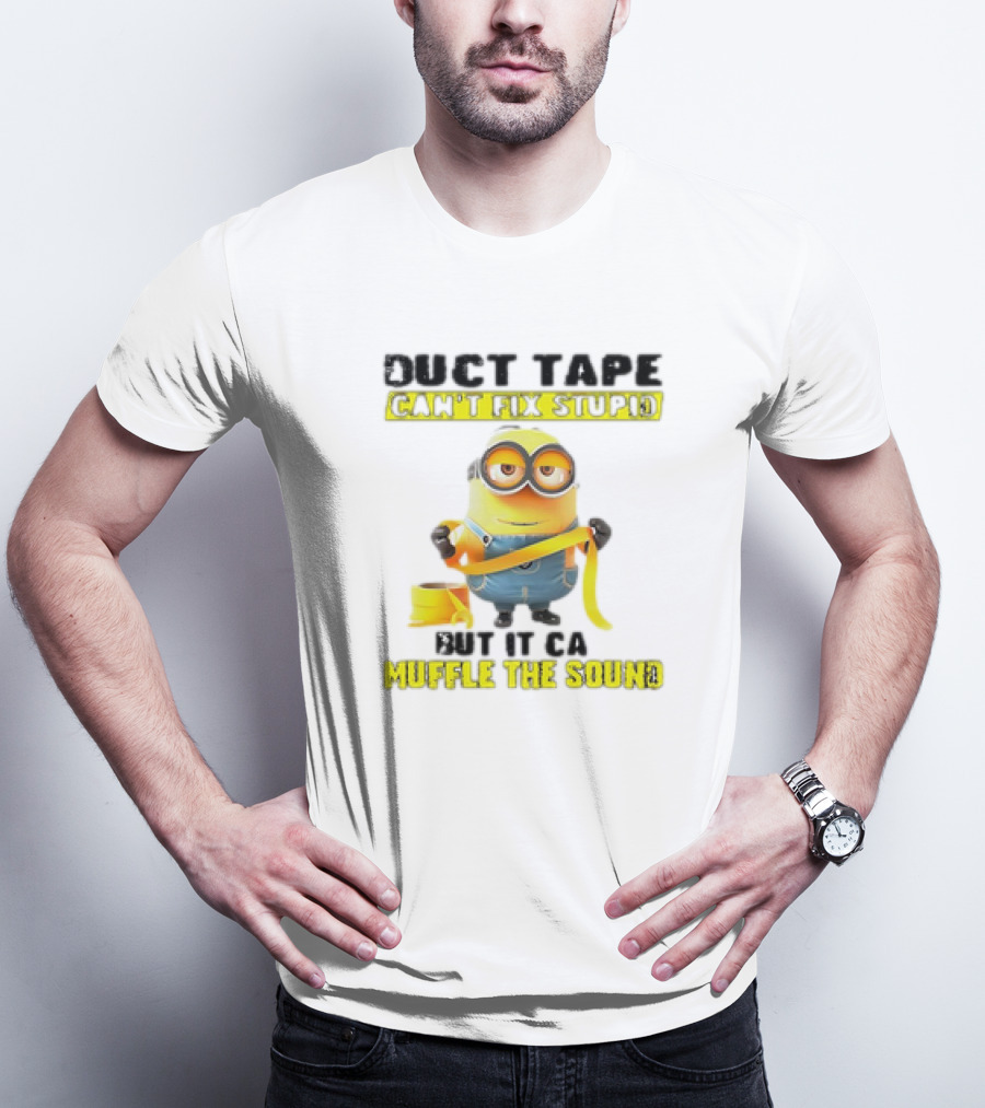Minions Duct Tape Can't Fix Stupid But It Can Muffle The Sound T-Shirt