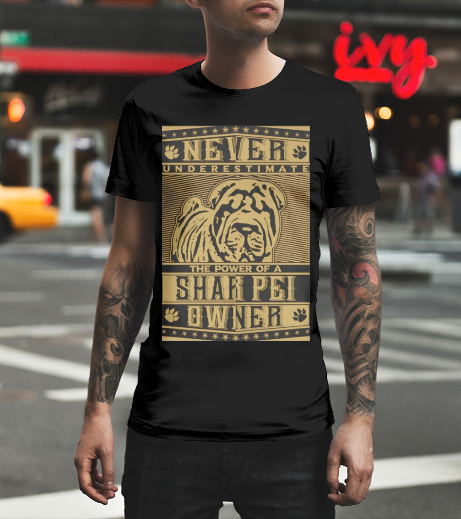 NEVER UNDERESTIMATE THE POWER OF A SHAR PEI OWNER T-Shirt