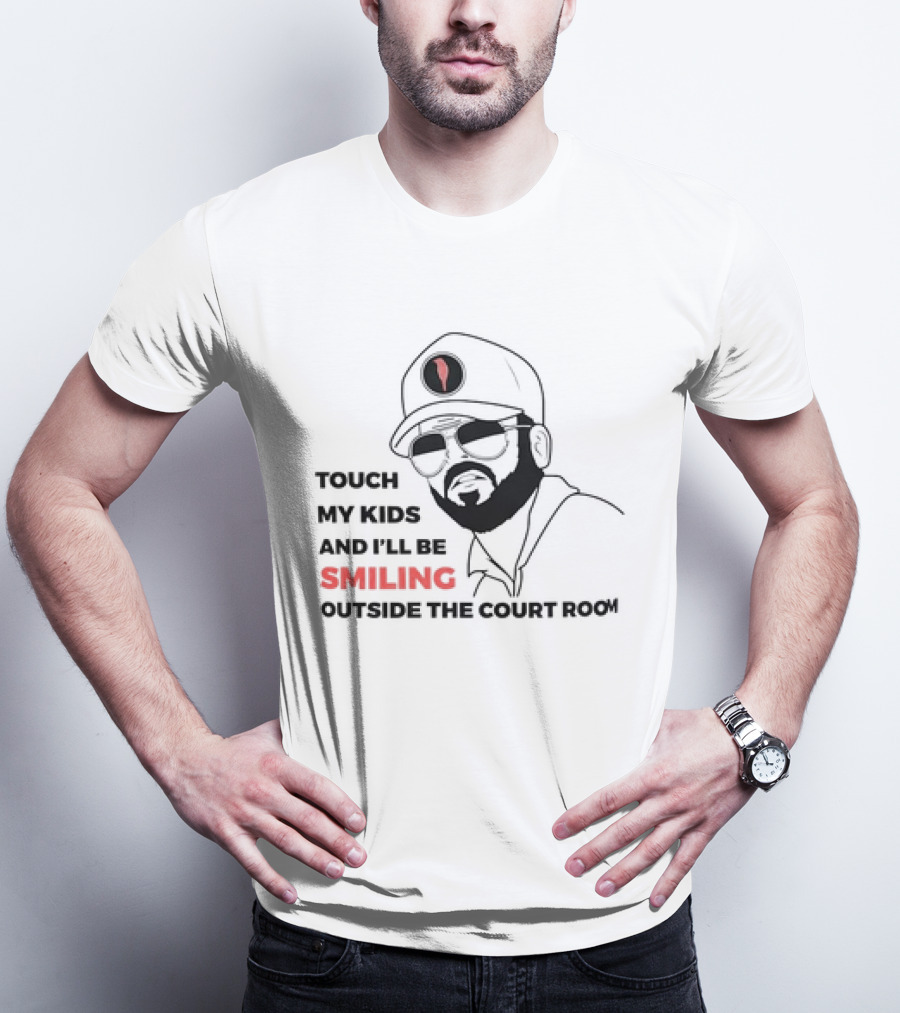 TOUCH MY KIDS AND I’LL BE SMILING OUTSIDE THE COURT ROOM T-Shirt
