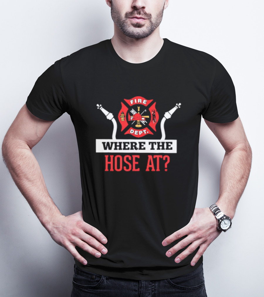Fire Dept Where The Hose At Firefighter Maltese Cross T-Shirt