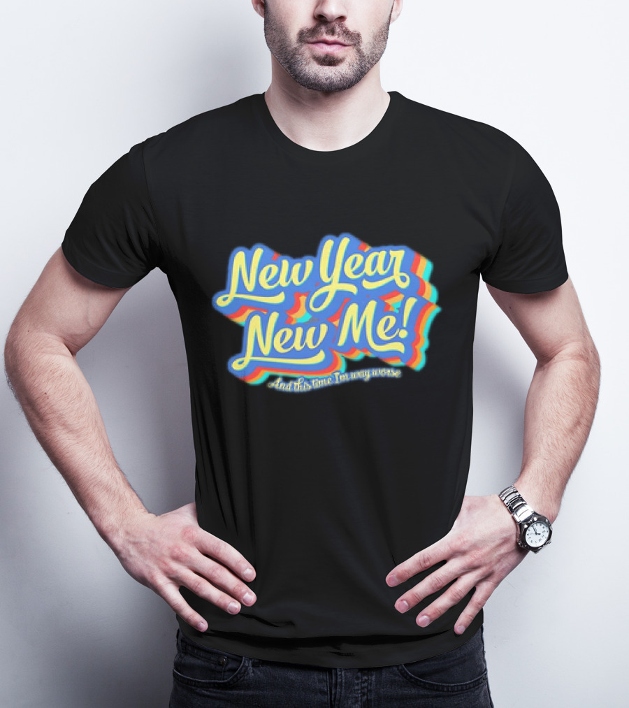 New Year New Me And This Time I'm Way Worse Colorful T-Shirt
