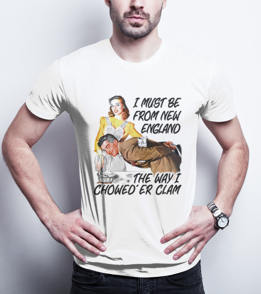 I Must Be From New England The Way I Chowed’er Clam Retro Couple Cooking Humor T-Shirt
