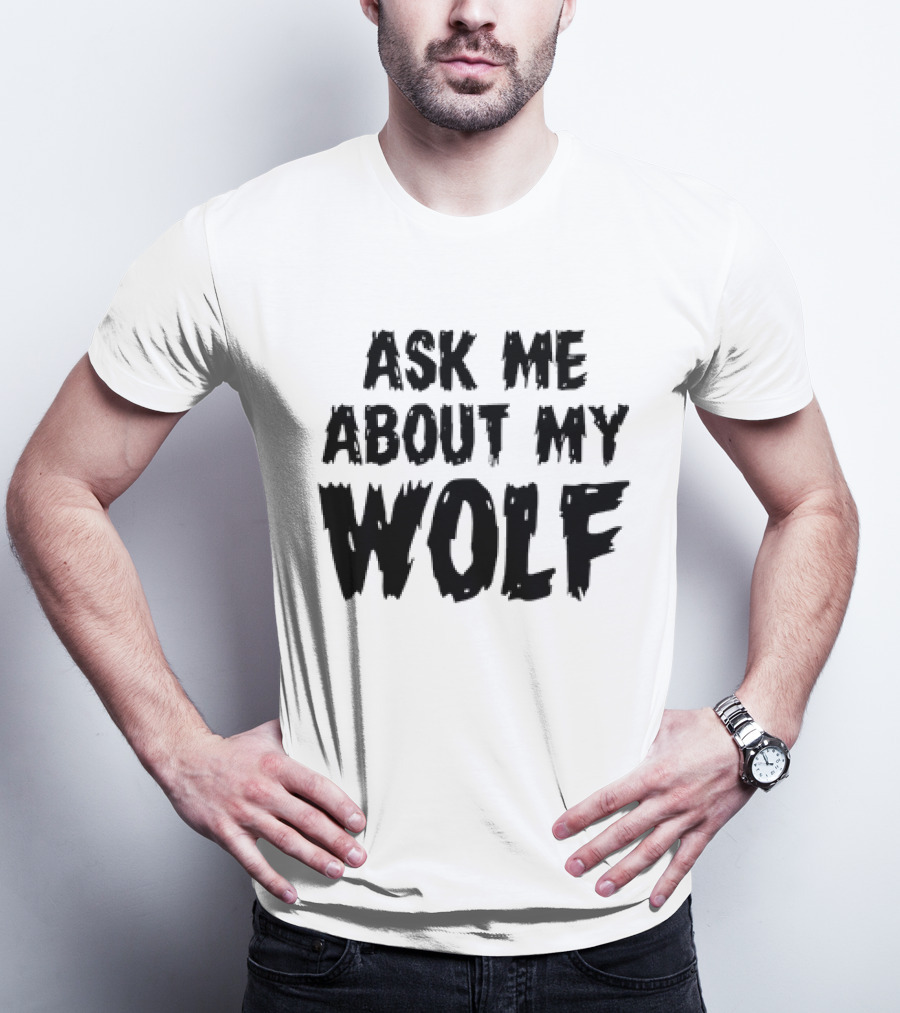 ASK ME ABOUT MY WOLF T-Shirt