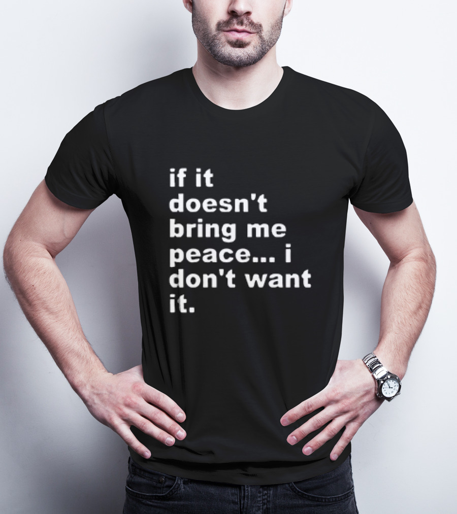 If It Doesn't Bring Me Peace I Don't Want It T-Shirt