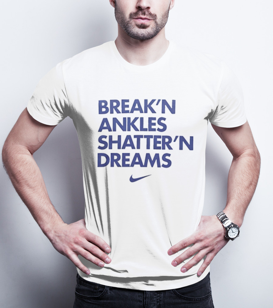 BREAK’N ANKLES SHATTER’N DREAMS T-Shirt