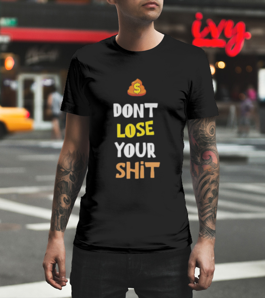 DON'T LOSE YOUR SHIT Dollar Emoji Poop T-Shirt