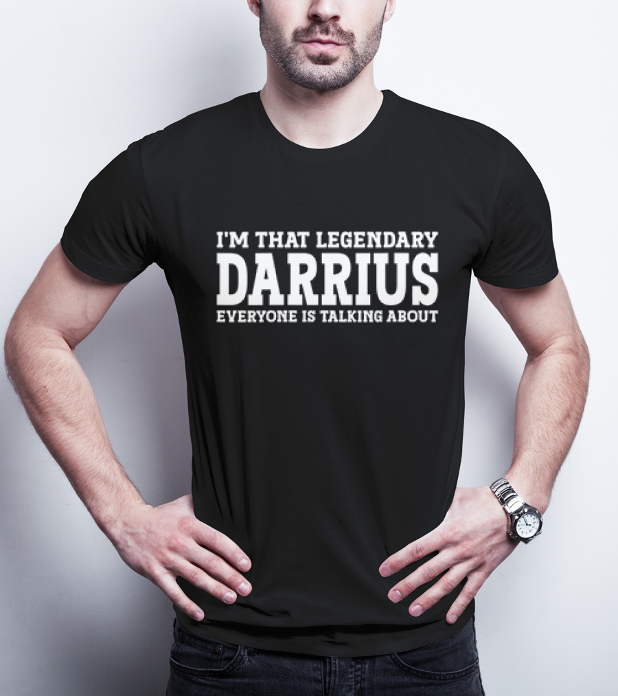 I’m That Legendary Darius Everyone Is Talking About T-Shirt