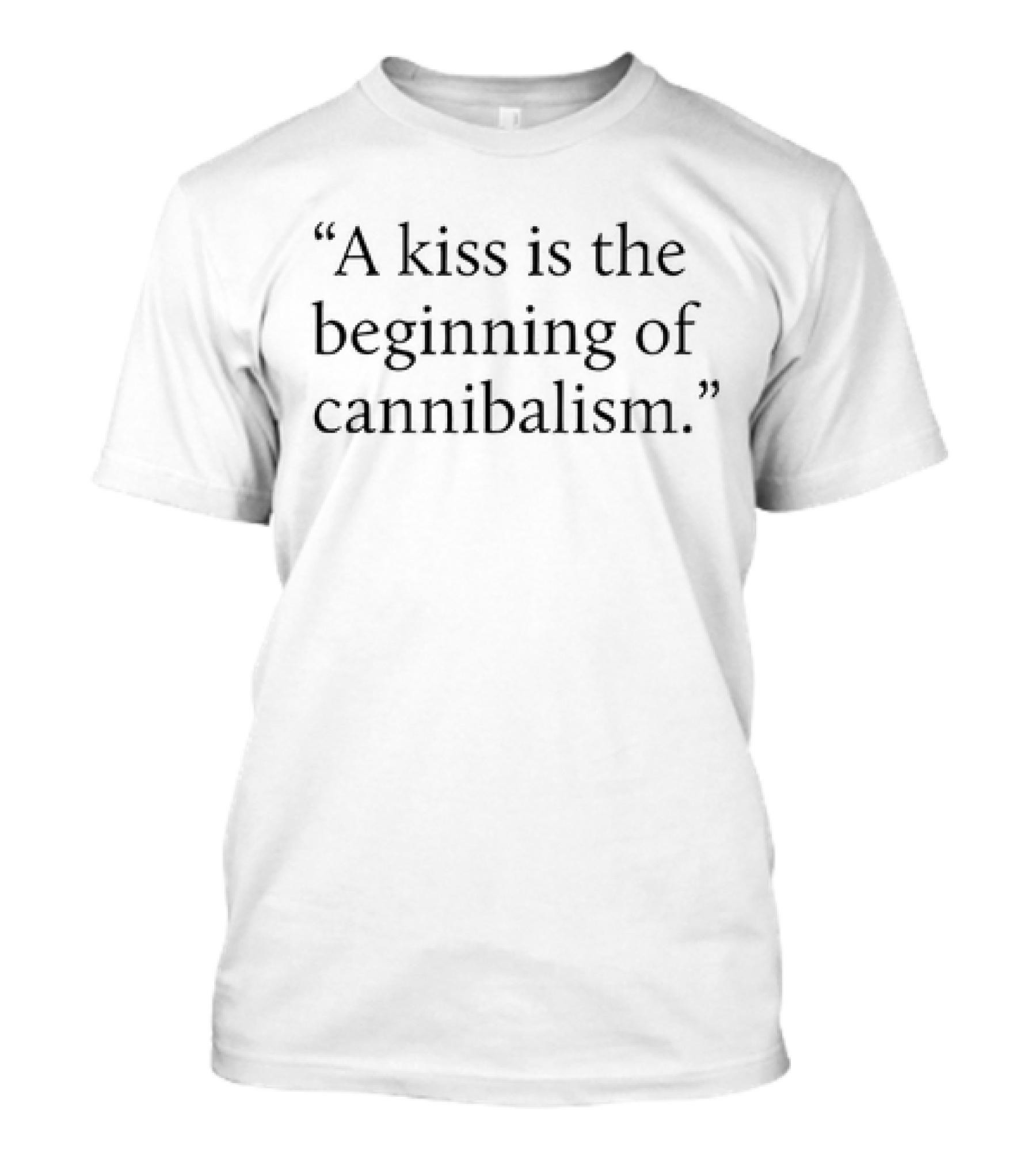 A Kiss Is The Beginning Of Cannibalism T-Shirt