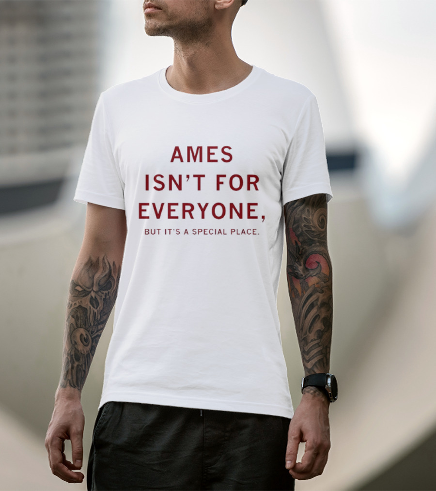 AMES ISN’T FOR EVERYONE BUT IT'S A SPECIAL PLACE T-Shirt