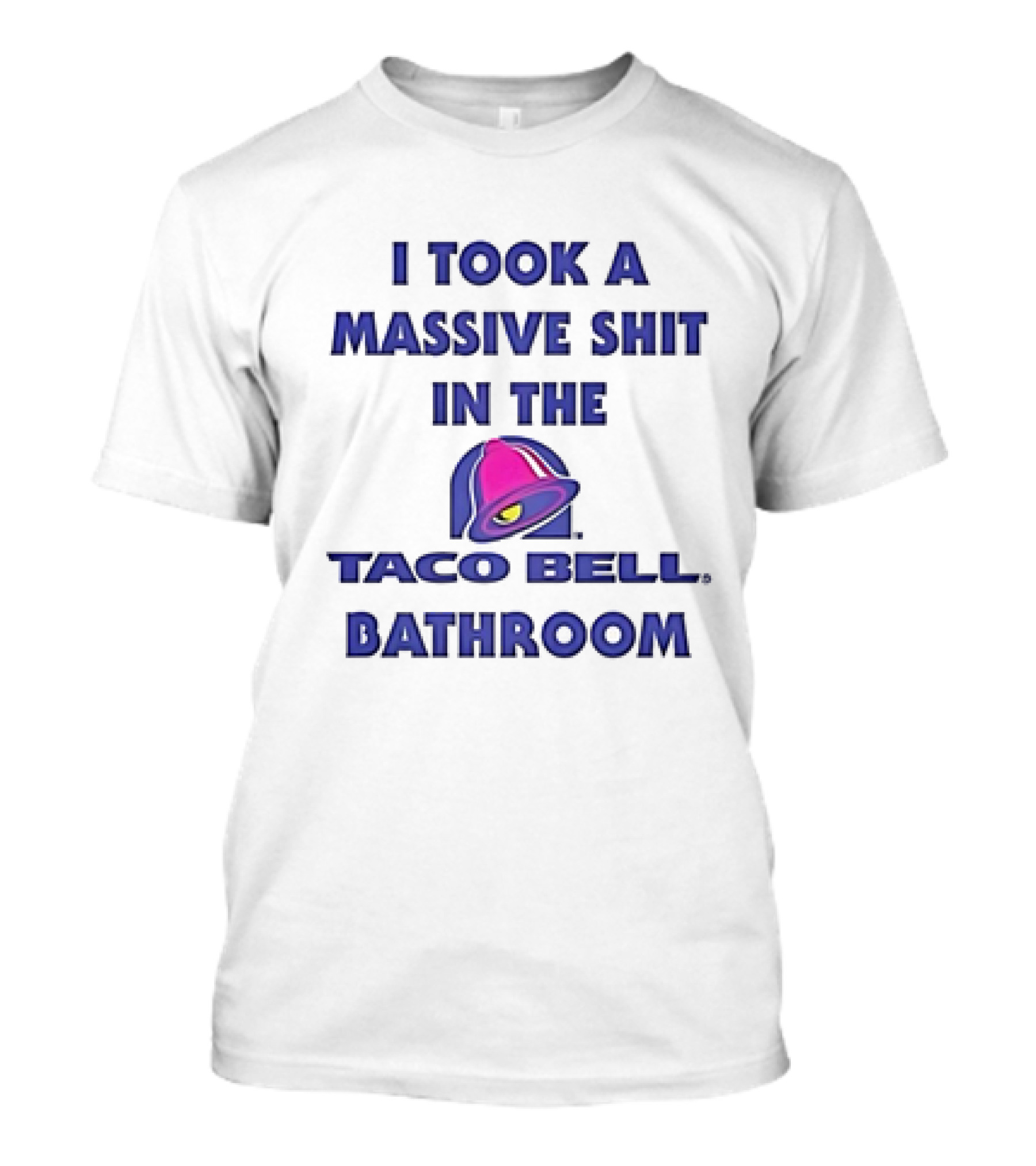 I Took A Massive Shit In The Taco Bell Bathroom T-Shirt