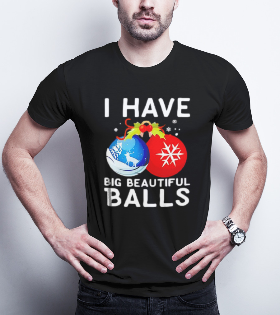 I Have Big Beautiful Balls Christmas Ornaments Snowflakes Reindeer T-Shirt