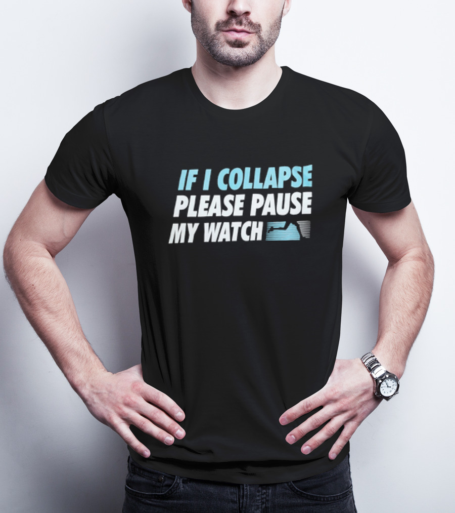 If I Collapse Please Pause My Watch T-Shirt